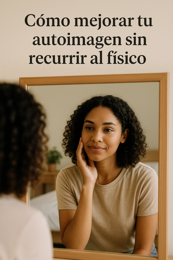 Cómo mejorar tu autoimagen sin recurrir al físico - jornadasmentais.com